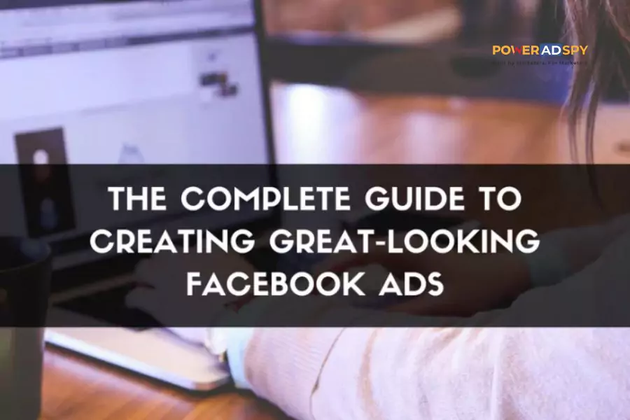 The Complete Guide to Creating Great-Looking Facebook Ads