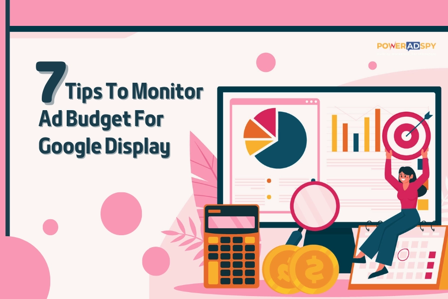 5+ Remarkable Tips To Monitor Ad Budget For Google Display Ads - PowerAdSpy