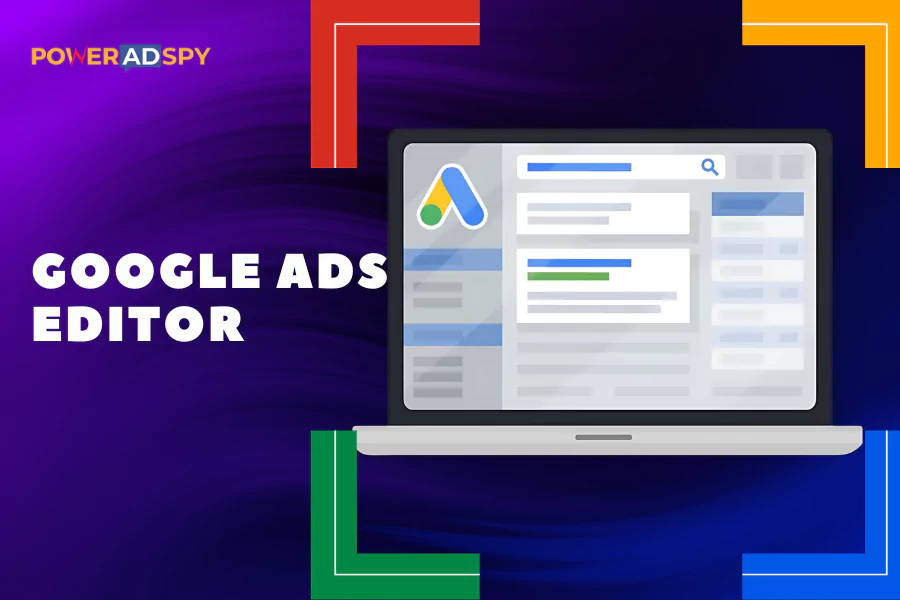 Google Ads Editor: How To Master Campaign Management?